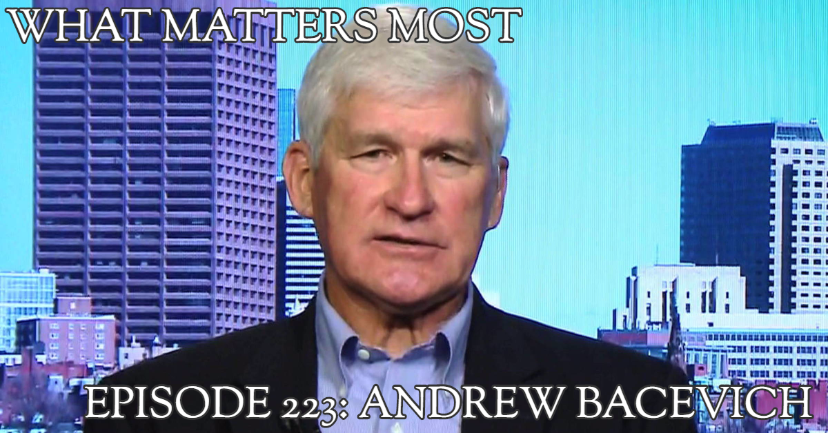 Andrew Bacevich 223 - What Matters Most
