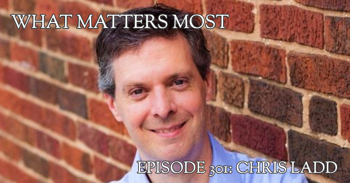 Chris Ladd 301 -- What Matters Most