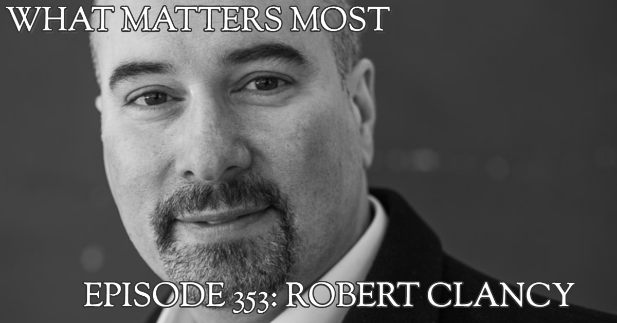 Robert Clancy #352 -- What Matters Most