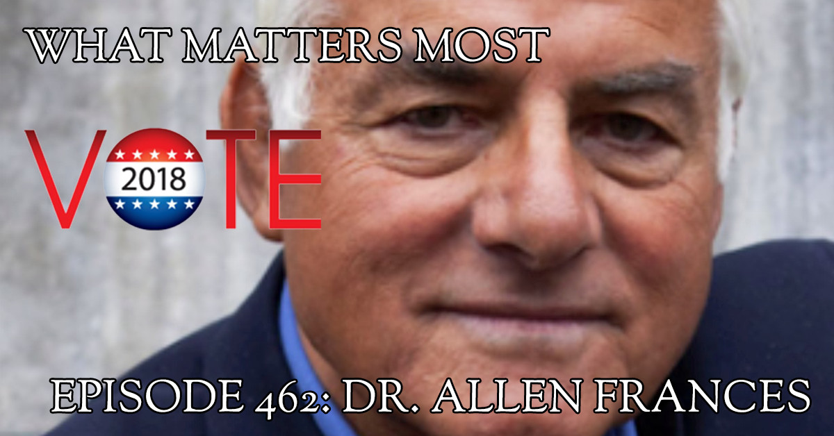 Dr. Allen Frances #462 - The What Matters Most Podcast