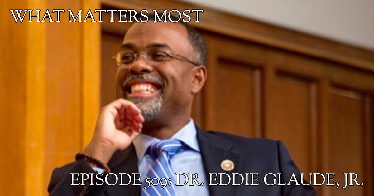 Dr. Eddie Glaude, Jr. #509 - The What Matters Most Podcast