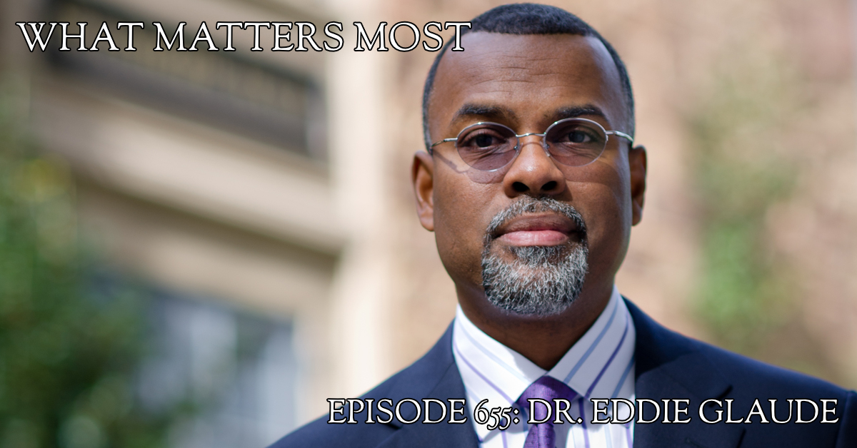 Dr. Eddie Glaude #655 - The What Matters Most Podcast