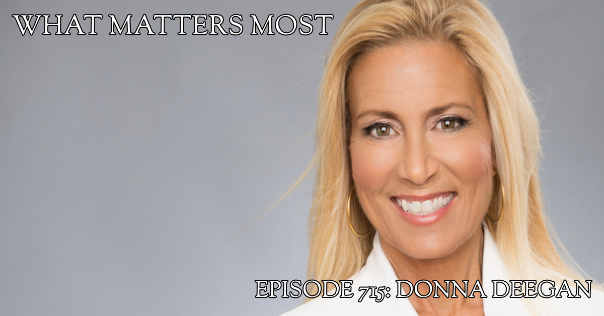 Donna Deegan #715 - The What Matters Most Podcast
