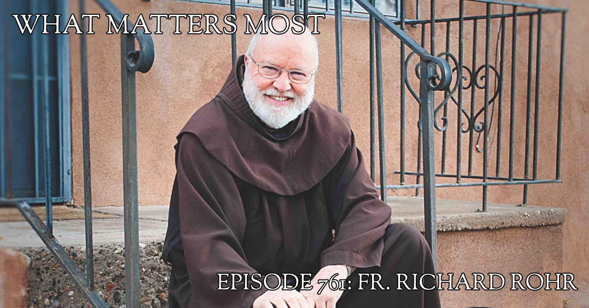 Fr. Richard Rohr #761 - The What Matters Most Podcast