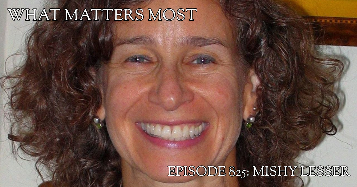 Dr. Mishy Lesser #825 - The What Matters Most Podcast