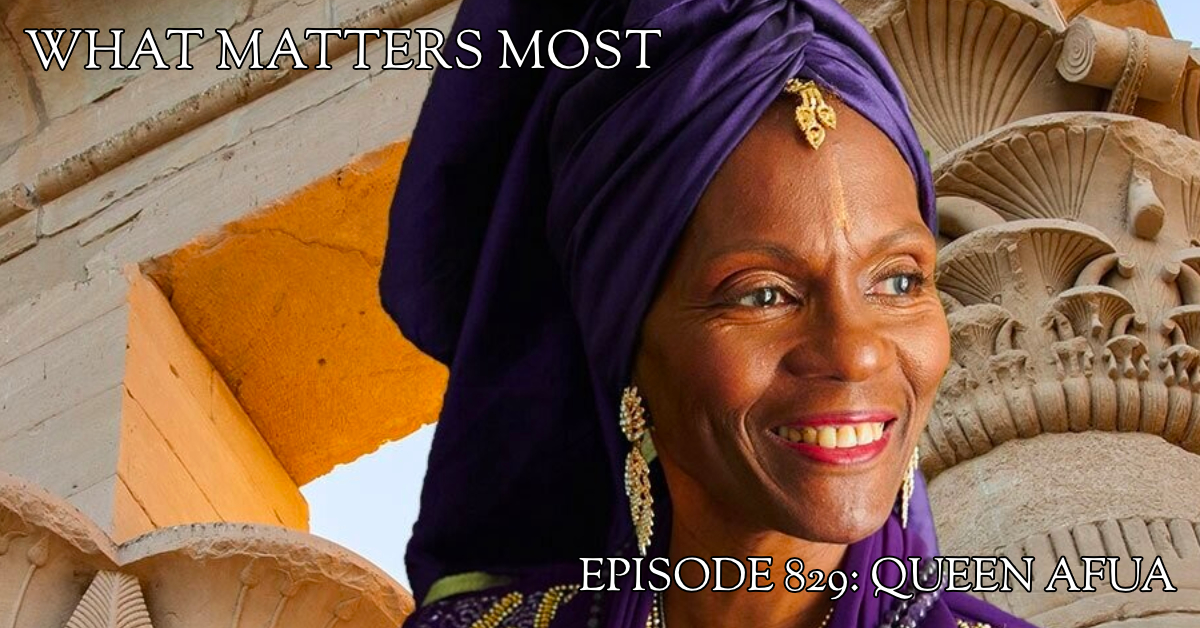 Queen Afua #829 - The What Matters Most Podcast