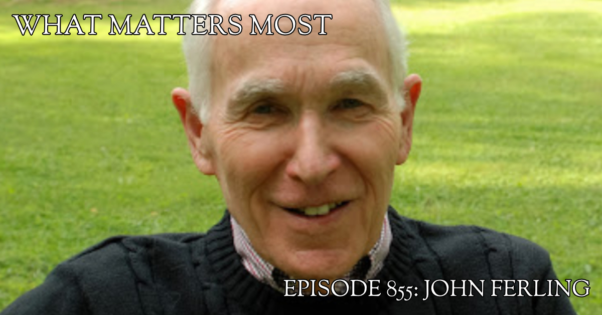 John Ferling #855 - The What Matters Most Podcast