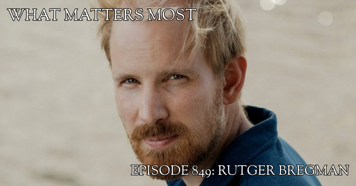 Rutger Bregman #849 - The What Matters Most Podcast
