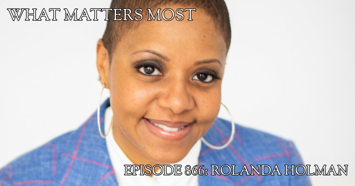Rolanda Holman #866 - The What Matters Most Podcast