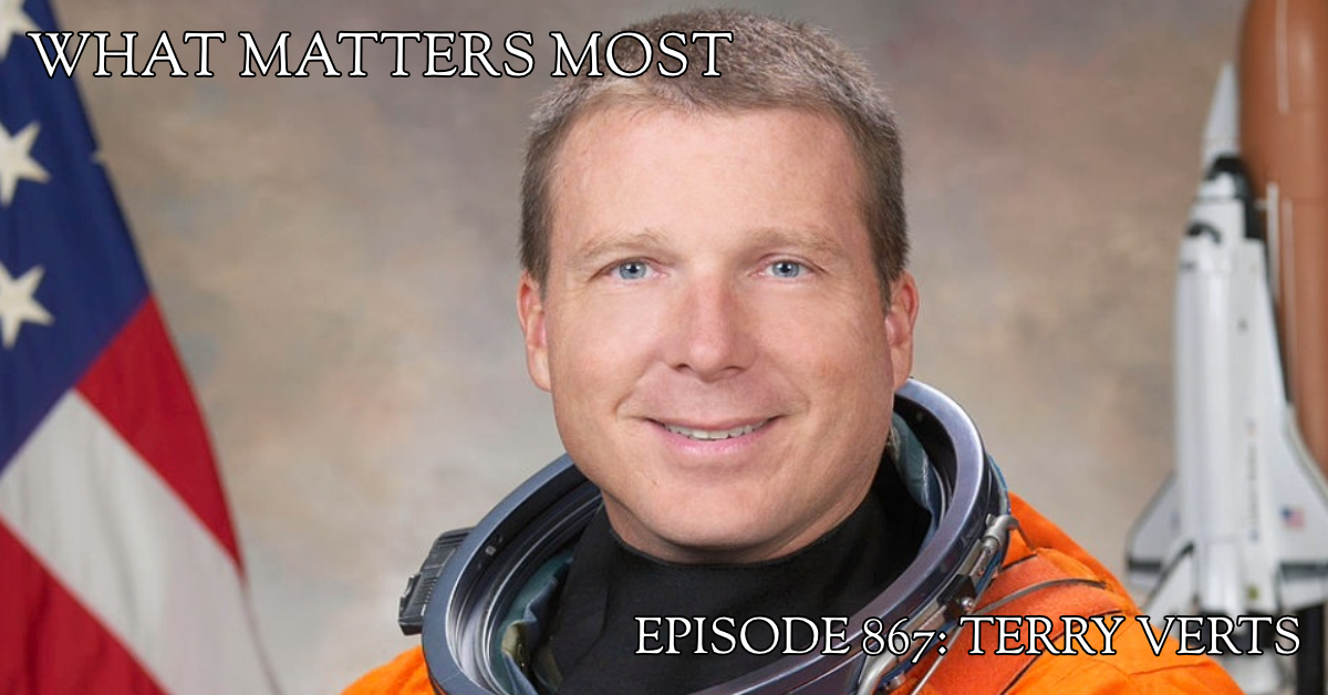 Terry Virts #867 - The What Matters Most Podcast