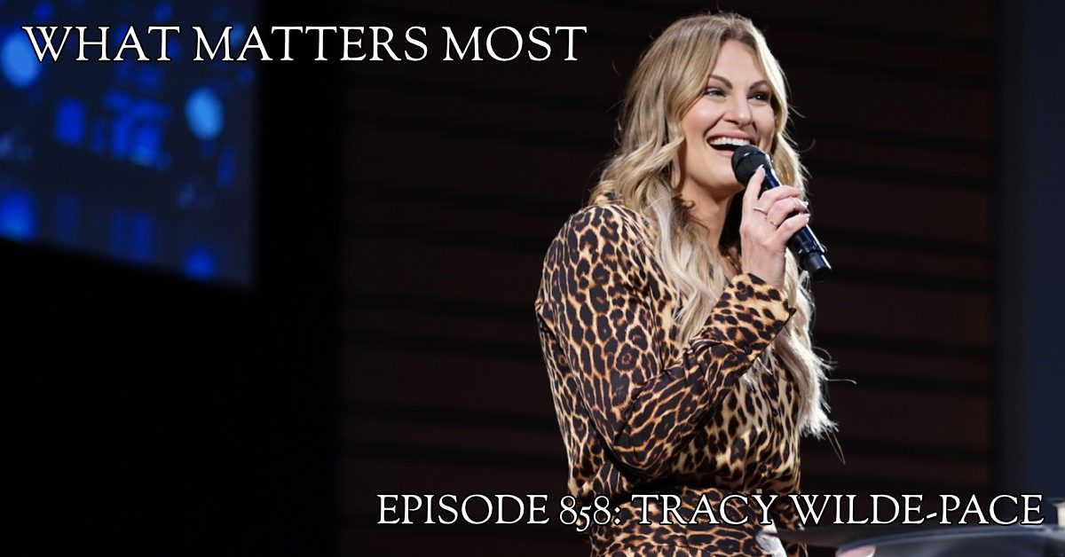 Tracy Wilde-Pace #858 - The What Matters Most Podcast