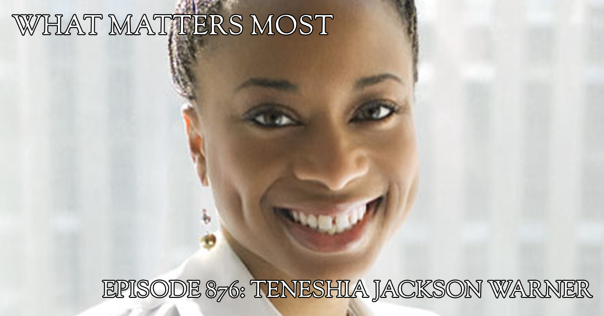 Teneshia Jackson Warner #876 - The What Matters Most Podcast
