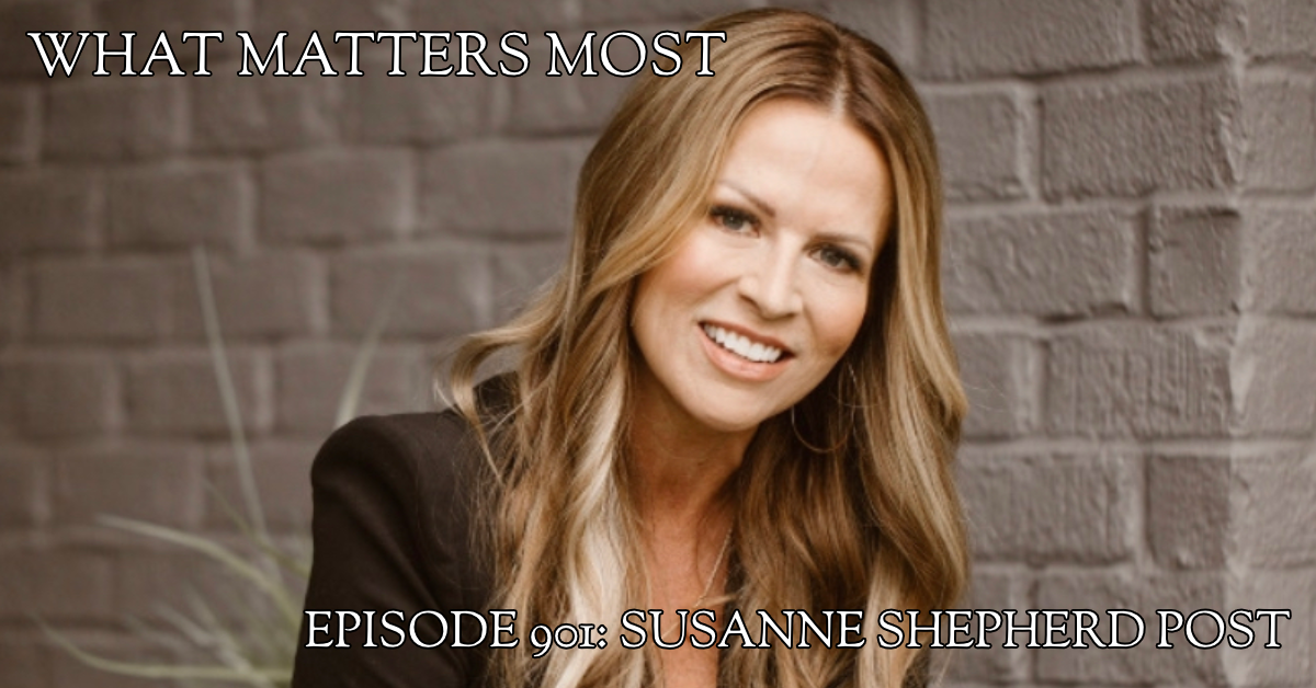Susanne Shepherd Post #901 - The What Matters Most Podcast