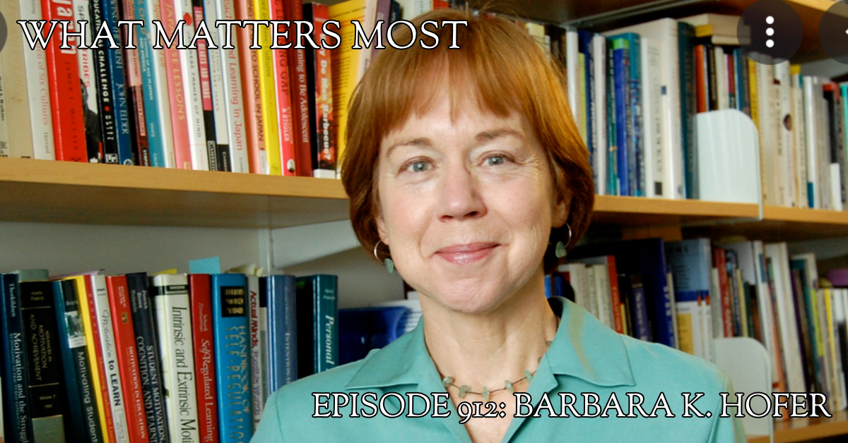 Barbara K. Hofer #912 - The What Matters Most Podcast