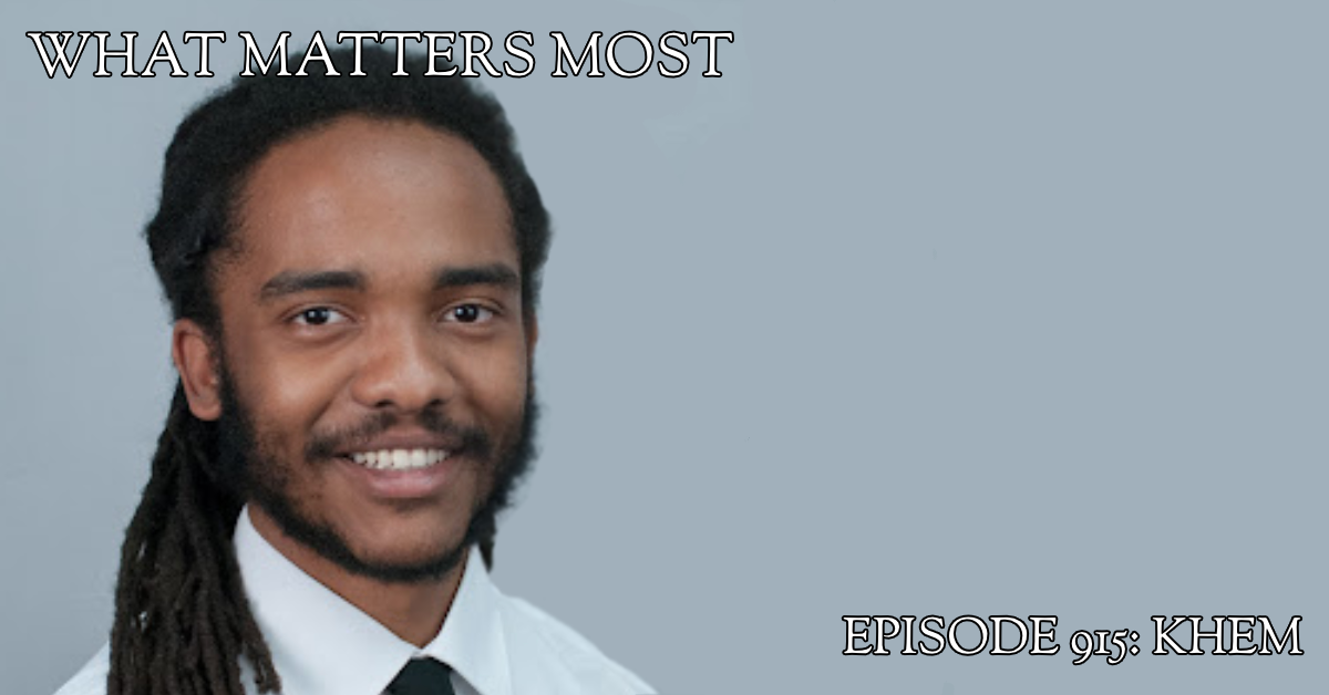 Khem #915 - The What Matters Most Podcast