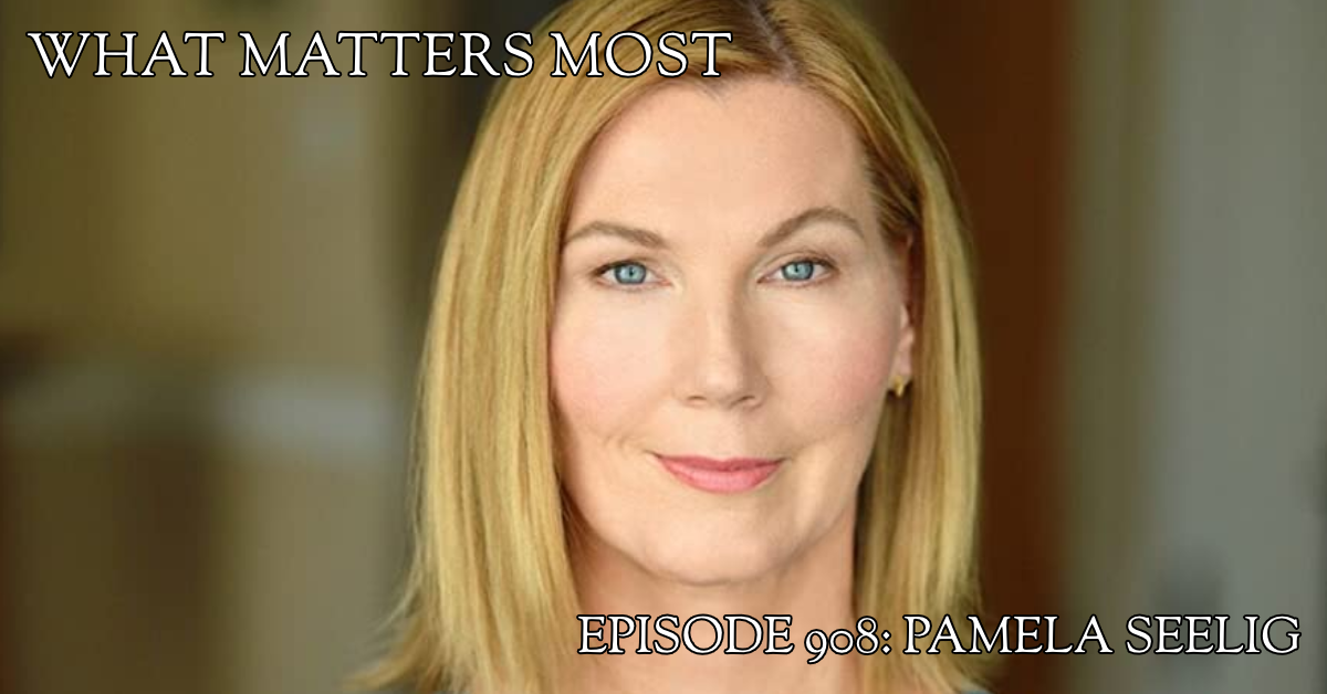 Pamela Seelig #908 - The What Matters Most Podcast