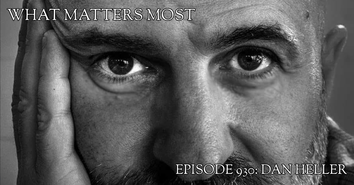 Dan Heller #930 - The What Matters Most Podcast