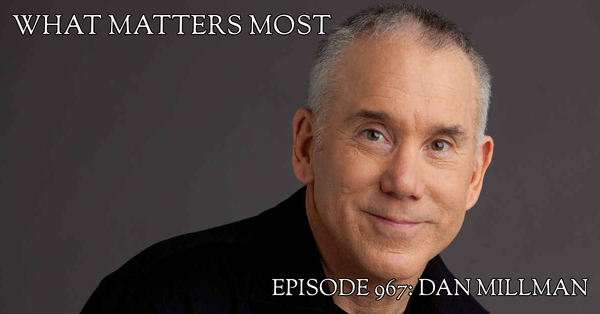 Dan Millman #967 - The What Matters Most Podcast