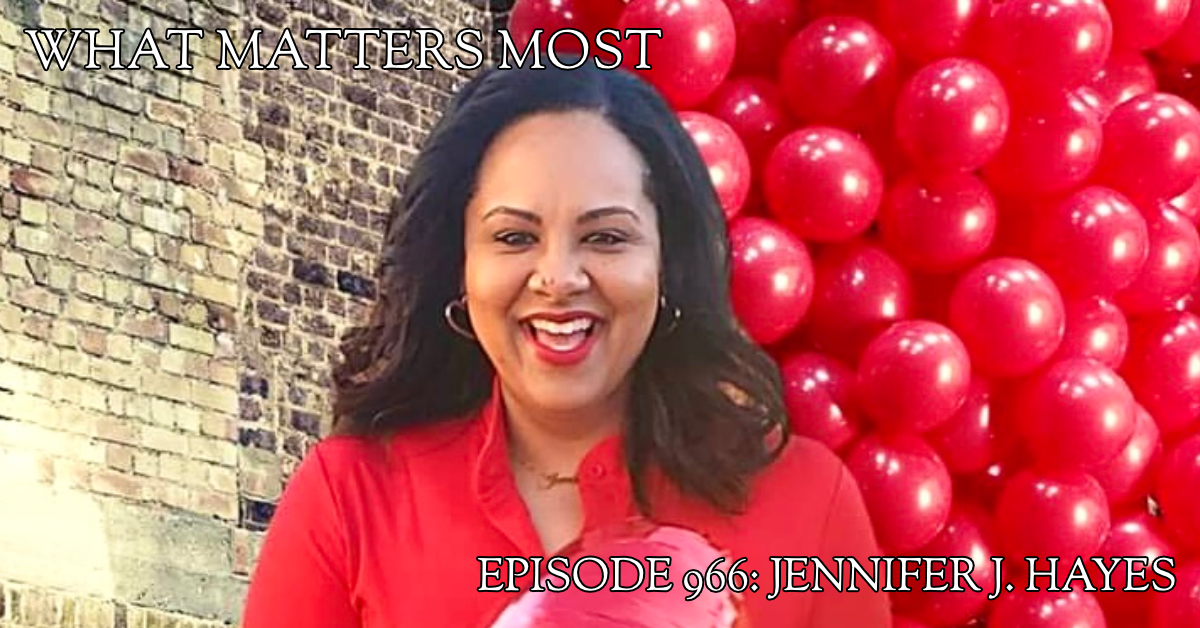 Jennifer J. Hayes #966 - The What Matters Most Podcast