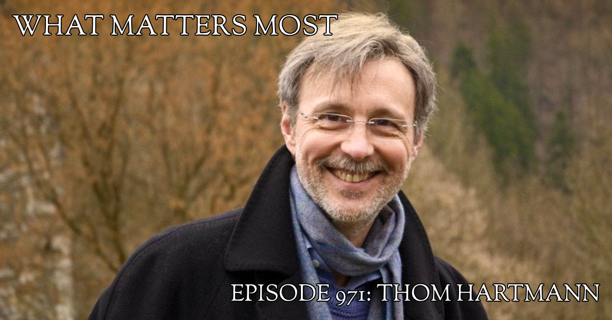 Thom Hartmann #971 - The What Matters Most Podcast