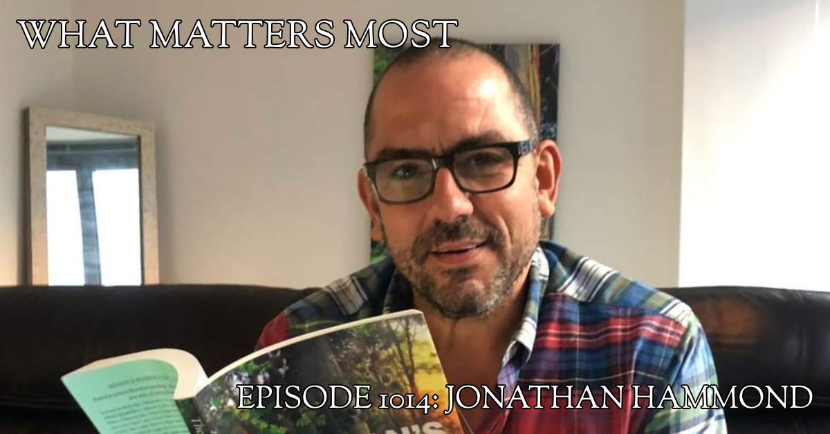 Jonathan Hammond #1014 - The What Matters Most Podcast