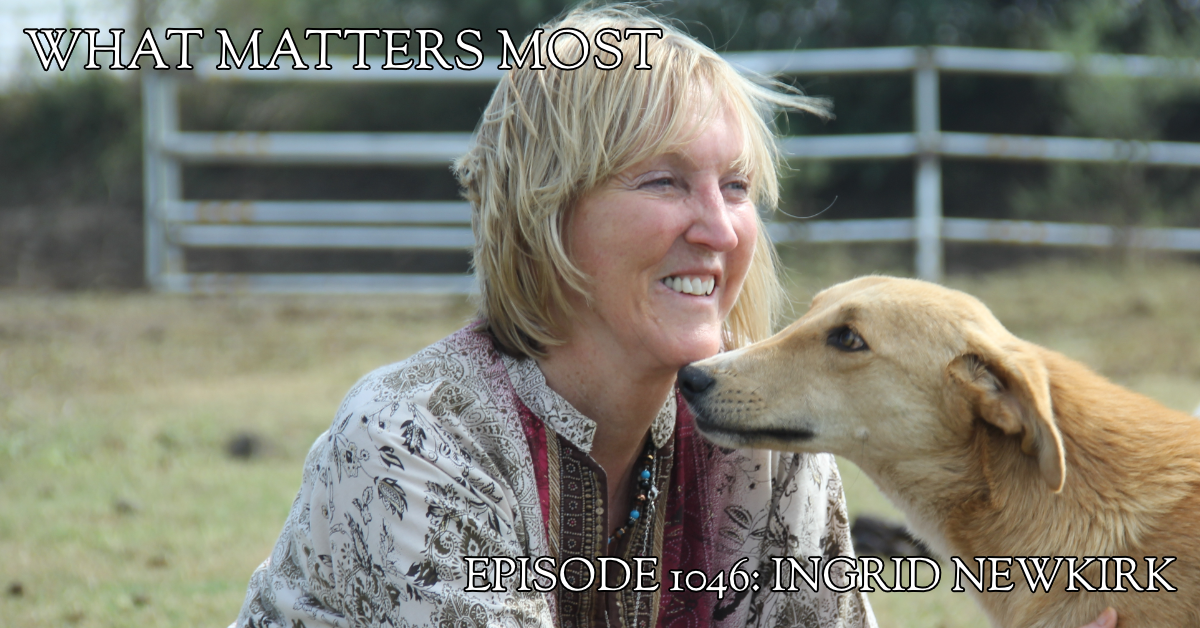 Ingrid Newkirk #1046 - The What Matters Most Podcast