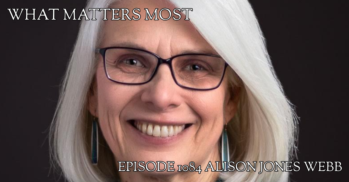 Alison Jones Webb #1084 - The What Matters Most Podcast