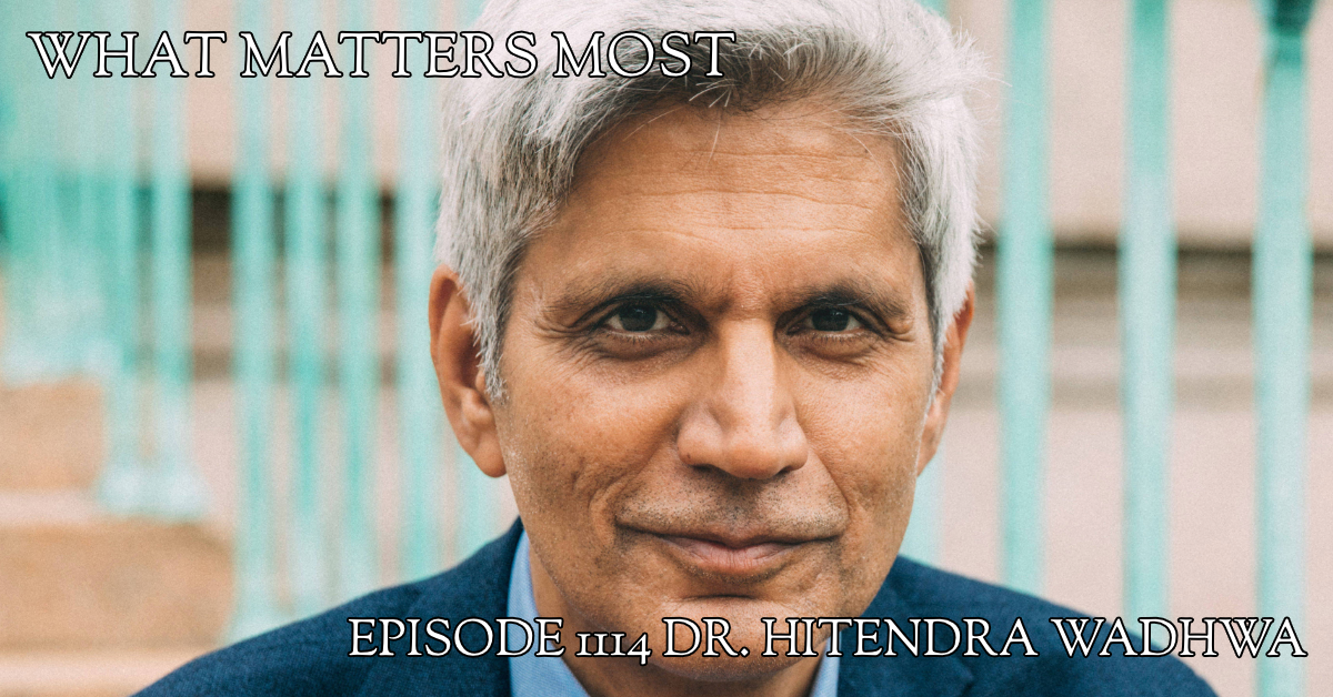 Dr. Hitendra Wadhwa #1114 - The What Matters Most Podcast
