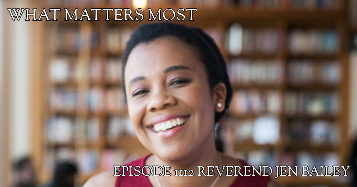 Reverend Jen Bailey #1112 - The What Matters Most Podcast
