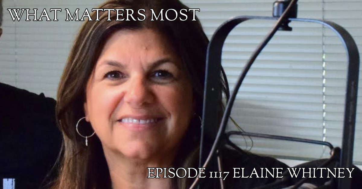 Elaine Whitney #1117 - The What Matters Most Podcast