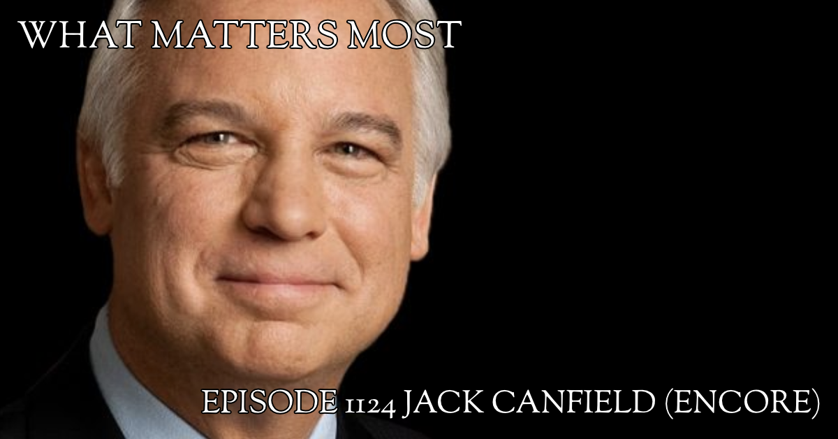 Jack Canfield #1124 - The What Matters Most Podcast